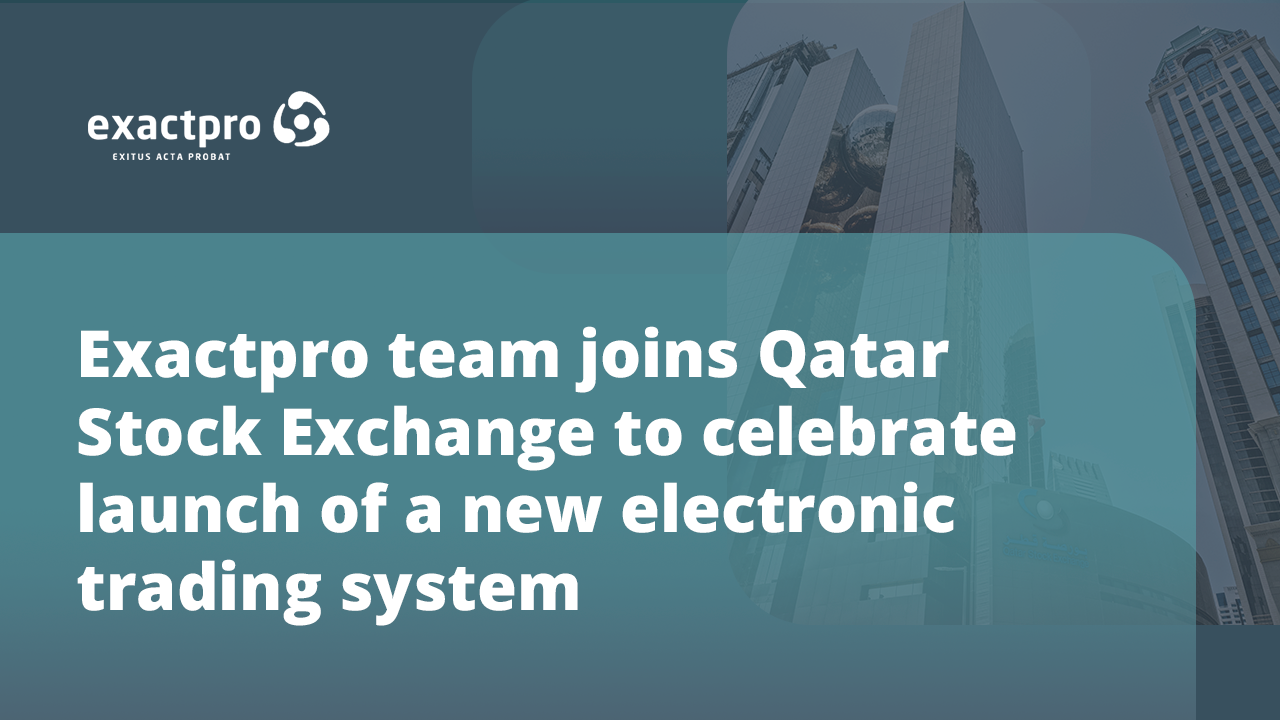 Exactpro team joins Qatar Stock Exchange to celebrate launch of a new electronic trading system ...
